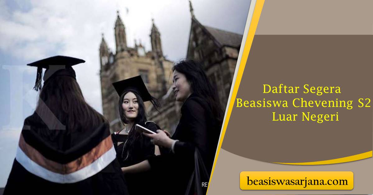 Daftar Segera Beasiswa Chevening S2 Luar Negeri - Beasiswa Sarjana