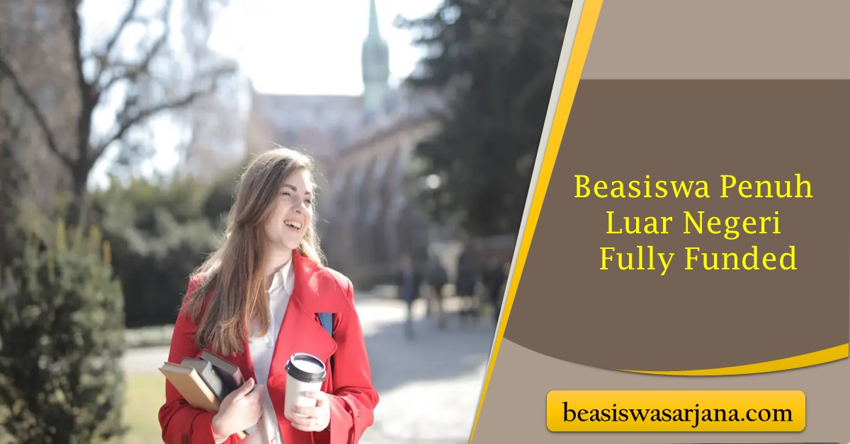 Masih Ada Waktu, Beasiswa Penuh Luar Negeri Fully Funded Wajib Dicoba - Beasiswa Sarjana