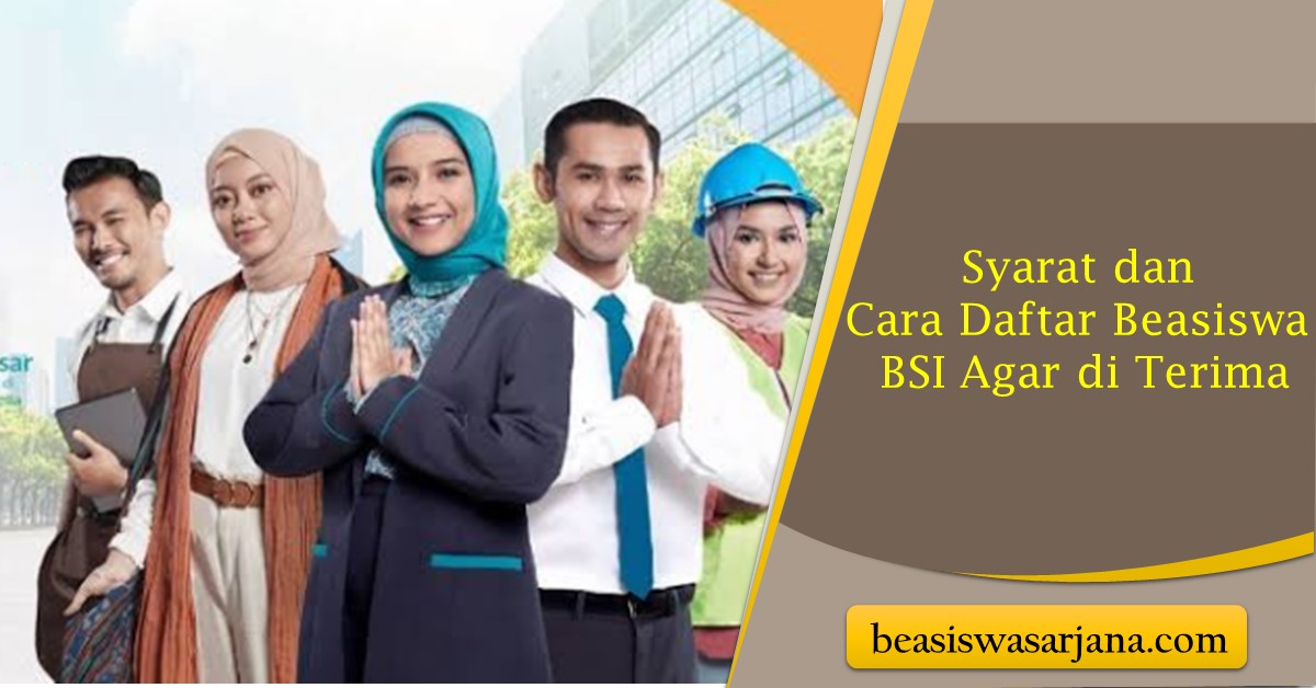 Syarat dan Cara Daftar Beasiswa BSI Agar di Terima